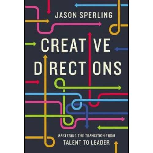 Creative Directions: Mastering The Transition From Talent To Leader ... Creative Directions: Mastering The Transition From Talent To Leader ...