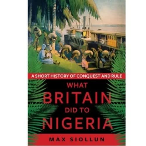 What Britain Did To Nigeria: A Short History Of Conquest And Rule By ...